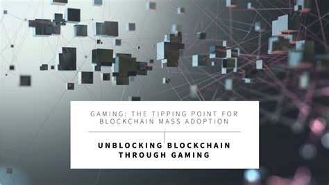 unblocking blockchain gaming is the tipping point for mass adoption