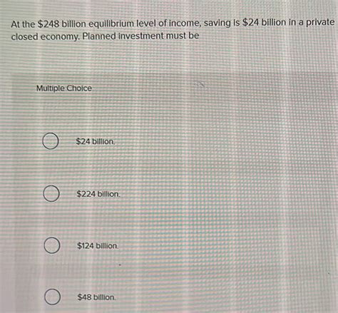 At The 248 Billion Equilibrium Level Of Income Saving Is 24 Billion In A Private Closed