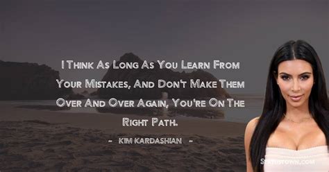 I Think As Long As You Learn From Your Mistakes And Dont Make Them