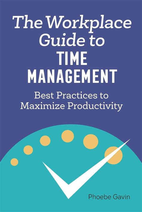 The Workplace Guide To Time Management Best Practices To Maximize Productivity Wealth Advantage
