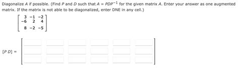 Solved Diagonalize A If Possible Find P And D Such That Chegg Com