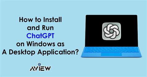How To Install And Run ChatGPT On Windows Application