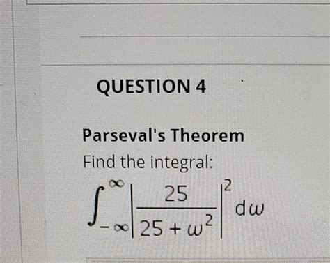 solved question 4 parseval s theorem find the integral
