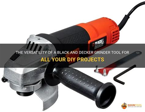 The Versatility Of A Black And Decker Grinder Tool For All Your Diy Projects Shuntool