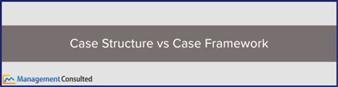 Case Structure Vs Case Framework Management Consulted