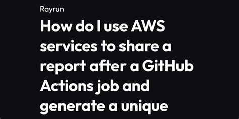 How Do I Use Aws Services To Share A Report After A Github Actions Job