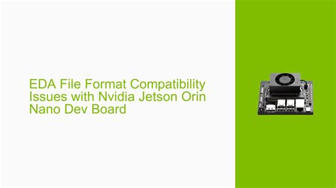 Eda File Format Compatibility Issues With Nvidia Jetson Orin Nano Dev Board Help Docs For