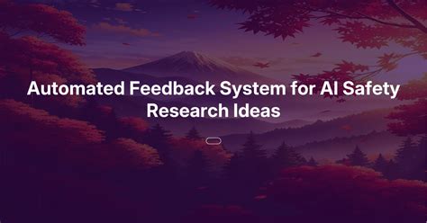 Automated Feedback System For Ai Safety Research Ideas Oasis Of Ideas