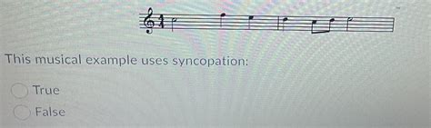 this musical example uses syncopation truefalse