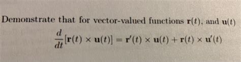 Solved Demonstrate That For Vector Valued Functions R T Chegg Com