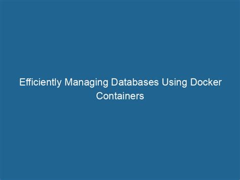Efficiently Managing Databases Using Docker Containers Dockerpros