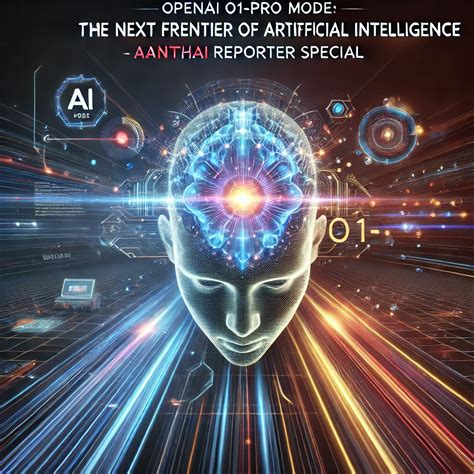 Openai O1 Pro Mode செயற்கை நுண்ணறிவின் புதிய எல்லை Aanthaireporter
