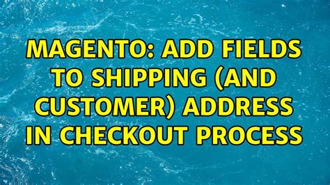 magento add fields to shipping and customer address in checkout process youtube