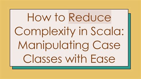 how to reduce complexity in scala manipulating case classes with ease