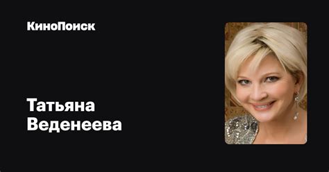 Татьяна Веденеева: фильмы, биография, семья, фильмография — Кинопоиск