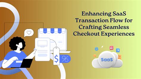 Enhancing Saas Transaction Flow For Crafting Seamless Checkout Experiences