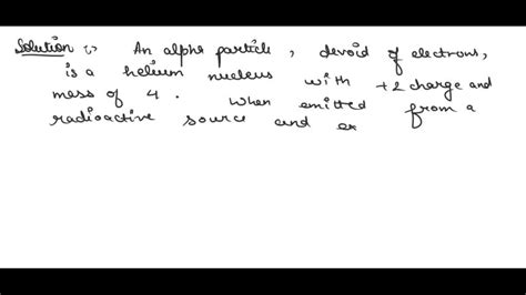 Solved Part I Alpha Radiation An Alpha Particle Is A Helium Nucleus Without Any Electrons