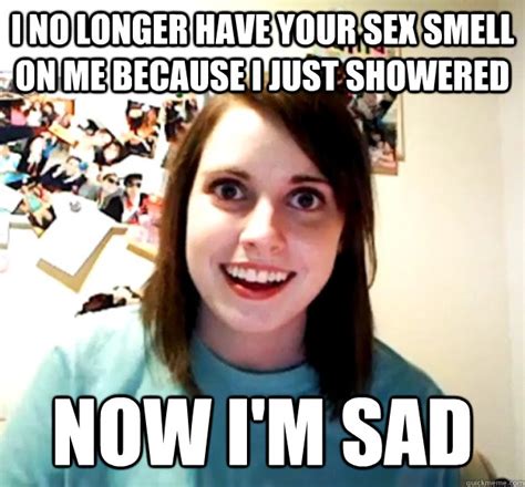 I No Longer Have Your Sex Smell On Me Because I Just Showered Now Im