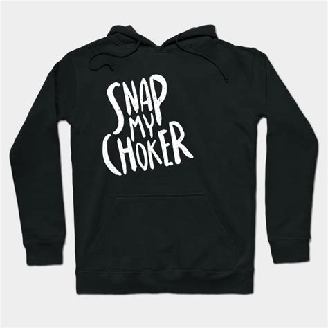 Snap My Choker Choker Hoodie Teepublic Snap My Choker Choker Hoodie Teepublic