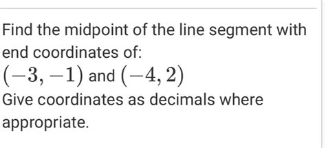 Solved Find The Midpoint Of The Line Segment With End Coordinates Of And Give