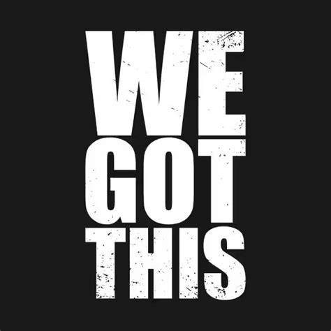 Quotes 3 We Got This Inspiring Quote Inspiring T Shirt Teepublic