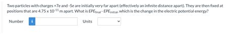 Solved Two Particles With Charges 7e And 5e Are Initially