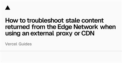 How To Troubleshoot Stale Content Returned From The Edge Network When Using An External Proxy Or Cdn