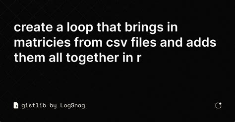 Gistlib Create A Loop That Brings In Matricies From Csv Files And Adds Them All Together In R