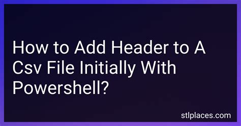 How To Add Header To A Csv File Initially With Powershell In 2024
