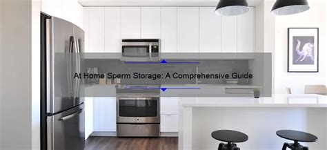 At Home Sperm Storage A Comprehensive Guide Sperm Blog