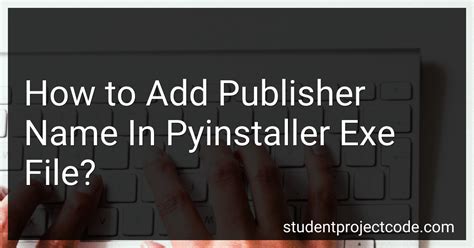 how to add publisher name in pyinstaller exe file in 2025