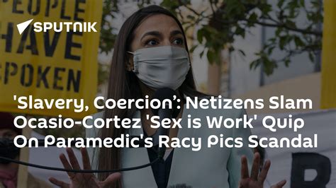 Slavery Coercion Netizens Slam Ocasio Cortez Sex Is Work Quip On