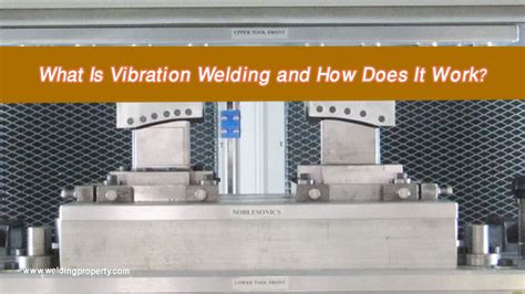 What Is Vibration Welding Process And Joint Strength