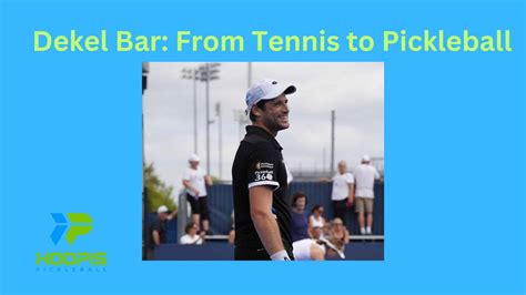 Dekel Bar Transition From Tennis To Pickleball 2025