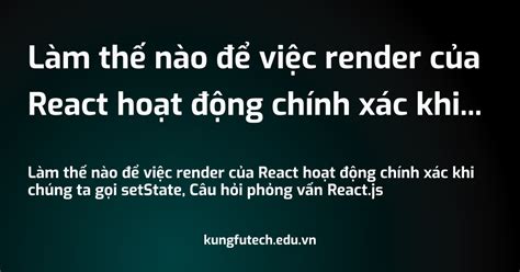 Làm Thế Nào để Việc Render Của React Hoạt động Chính Xác Khi Chúng Ta
