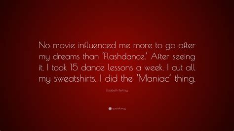 Elizabeth Berkley Quote No Movie Influenced Me More To Go After My