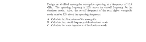 Solved Design An Air Filled Rectangular Waveguide Operating