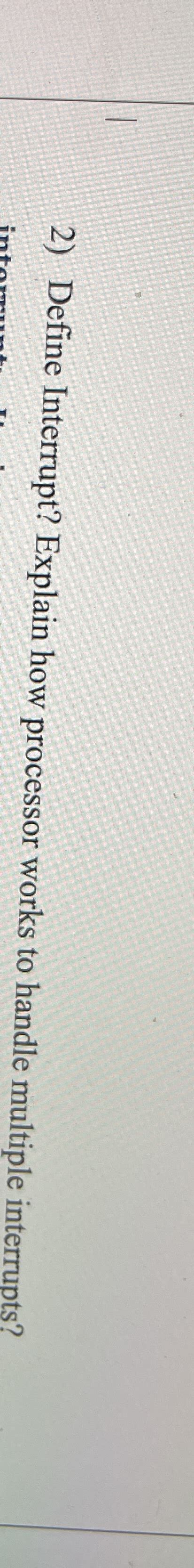 Solved Define Interrupt Explain How Processor Works To