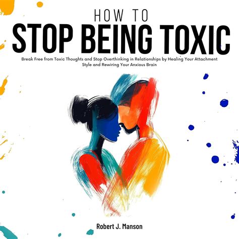 Amazon.com: How to Stop Being Toxic: Break Free from Toxic Thoughts and Stop Overthinking in ...