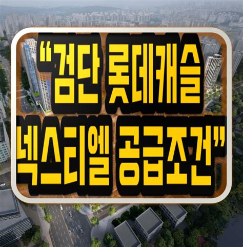 검단 롯데캐슬 넥스티엘 검단신도시 공급조건 네이버 블로그 검단 롯데캐슬 넥스티엘 검단신도시 공급조건 네이버 블로그