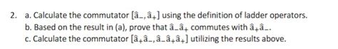 solved 2 a calculate the commutator [a − a ]using the