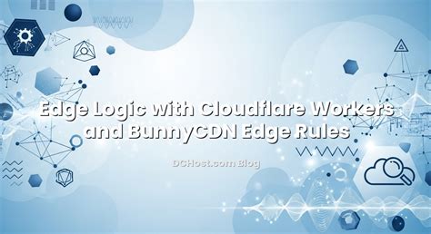 Edge Logic With Cloudflare Workers And Bunnycdn Edge Rules