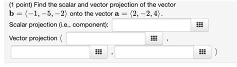 Solved Find The Scalar And Vector Projection Of The Vector B Chegg