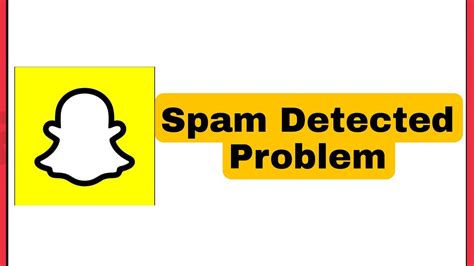 Snapchat Spam Detected Problem Your Device Protect Harmful Offensive Content Features YouTube