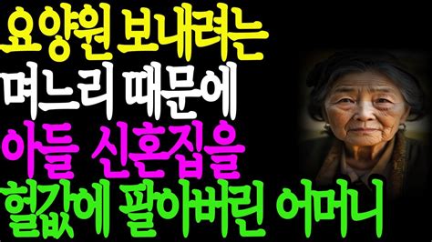 사는이야기 요양원 보내려는 며느리때문에 살고 있는 집을 헐값에 팔아버린 어머니 ㅣ오디오 북 ㅣ노년의지혜ㅣ 삶의지혜ㅣ Youtube