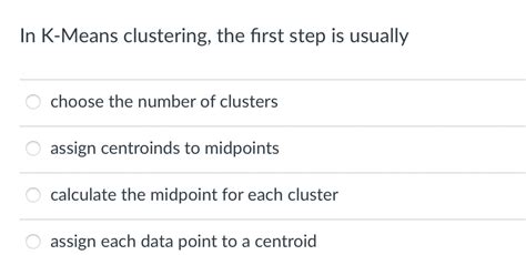 Solved In K Means Clustering The First Step Is Usually Chegg