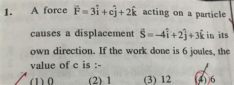 1 A Force F 3î Cj 2Ń Acting On A Particle Causes A Displacement S