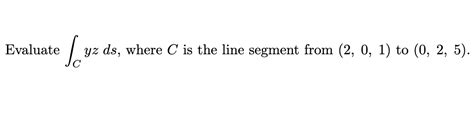Solved Evaluate Cyzds Where C Is The Line Segment From Chegg