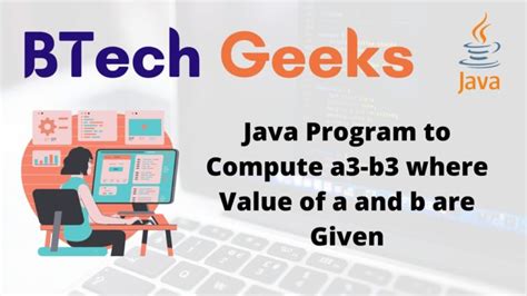 Java Program To Compute A3 B3 Where Value Of A And B Are Given Btech Geeks