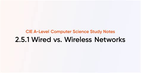 wired vs wireless networks 2 5 1 cie a level computer science